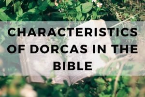 Exploring the Characteristics of Dorcas in the Bible - TRUST IN THE BIBLE